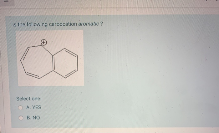 Solved Is the following carbocation aromatic? Select one: O | Chegg.com