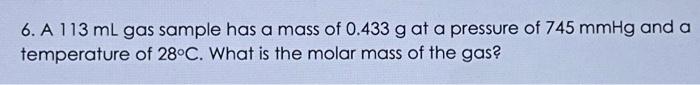 Solved 6. A 113 mL gas sample has a mass of 0.433 g at a | Chegg.com