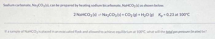 Solved 2NaHCO3( s)⇌Na2CO3( s)+CO2( g)+H2O(g)Kp=0.23 at 100∘C | Chegg.com