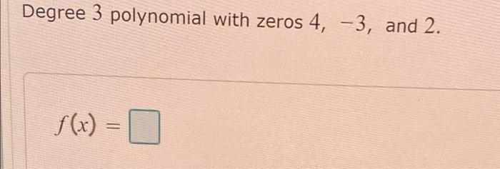 Solved Degree 3 polynomial with zeros 4, -3, and 2. $(x) = | Chegg.com