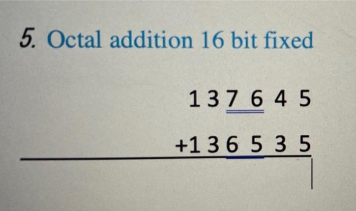 Solved 5. Octal addition 16 bit fixed 137645+136535 | Chegg.com