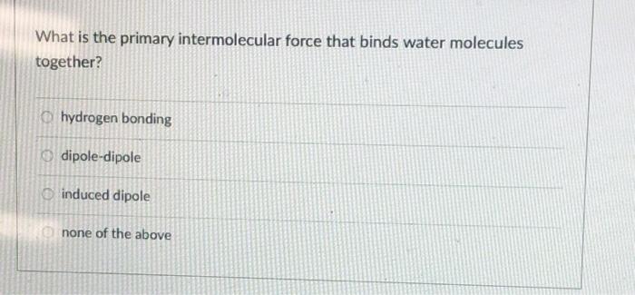 Solved What is the primary intermolecular force that binds | Chegg.com