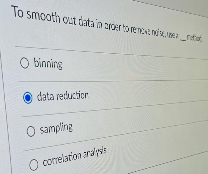 Solved To smooth out data in order to remove noise, usea _.. | Chegg.com