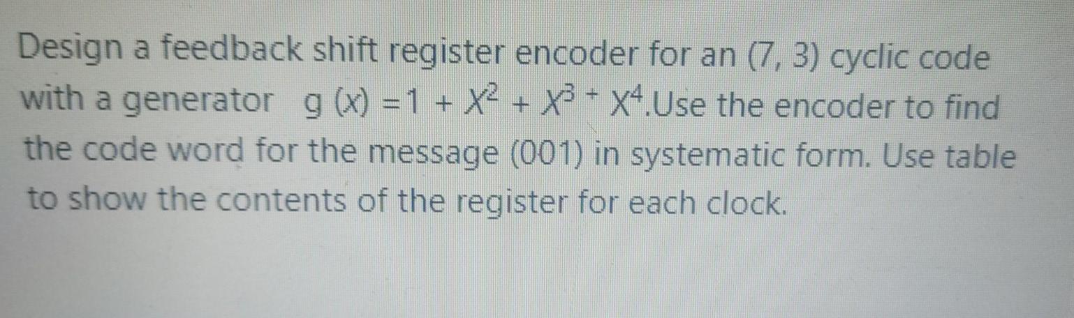 Solved Design a feedback shift register encoder for an (7,3) | Chegg.com