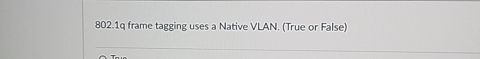 Solved 802.1q frame tagging uses a Native VLAN. (True or | Chegg.com