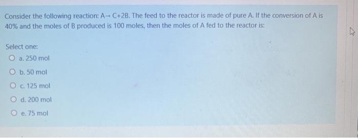 Solved Consider the following reaction: A-C+2B. The feed to | Chegg.com
