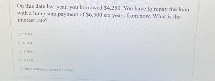 Solved On this date last year, you borrowed $4,250. You have | Chegg.com
