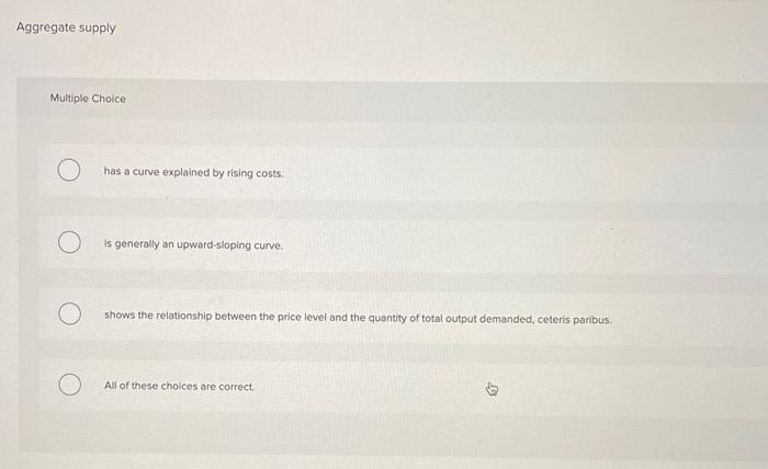Solved Aggregate supply Multiple Choice has a curve | Chegg.com