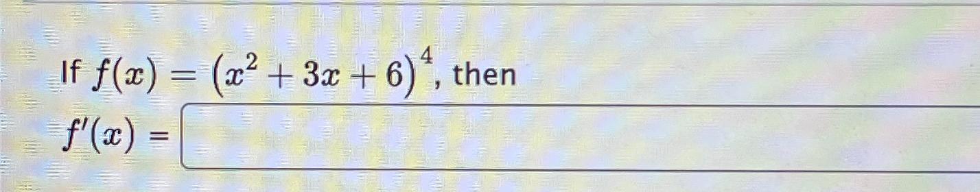 Solved If f(x)=(x2+3x+6)4, ﻿thenf'(x)= | Chegg.com