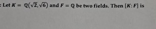 Solved Let K=Q(22,62) ﻿and F=Q ﻿be two fields. Then find K:F | Chegg.com