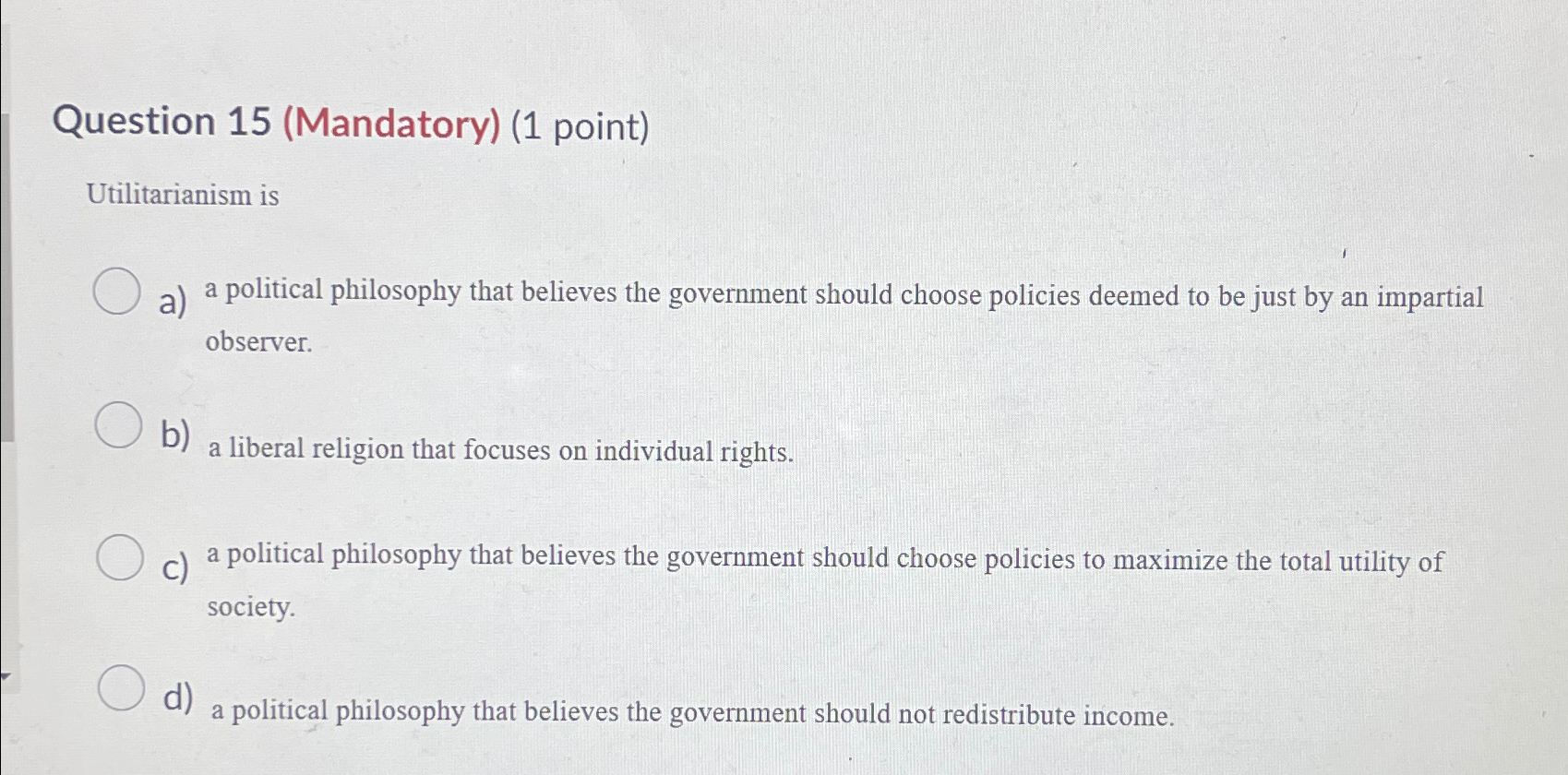 Solved Question 15 (Mandatory) (1 ﻿point)Utilitarianism is | Chegg.com