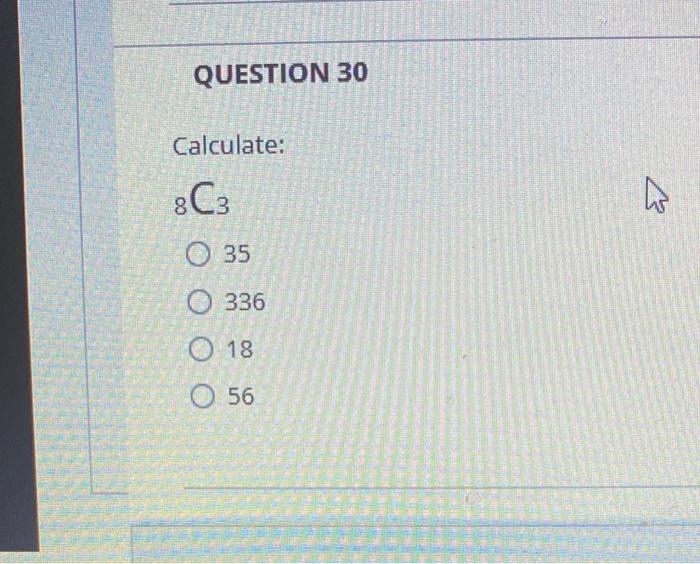 Solved QUESTION 30 Calculate: 8C3 O 35 O 336 O 18 O 56 | Chegg.com