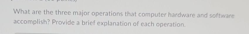 Solved What are the three major operations that computer | Chegg.com