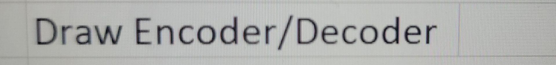 Solved Draw Encoder/Decoder | Chegg.com