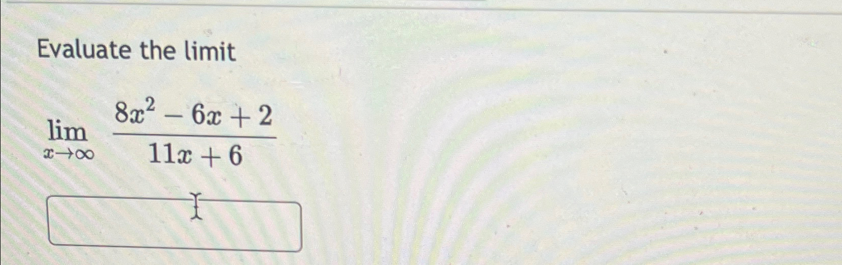 Solved Evaluate the limitlimx→∞8x2-6x+211x+6 | Chegg.com