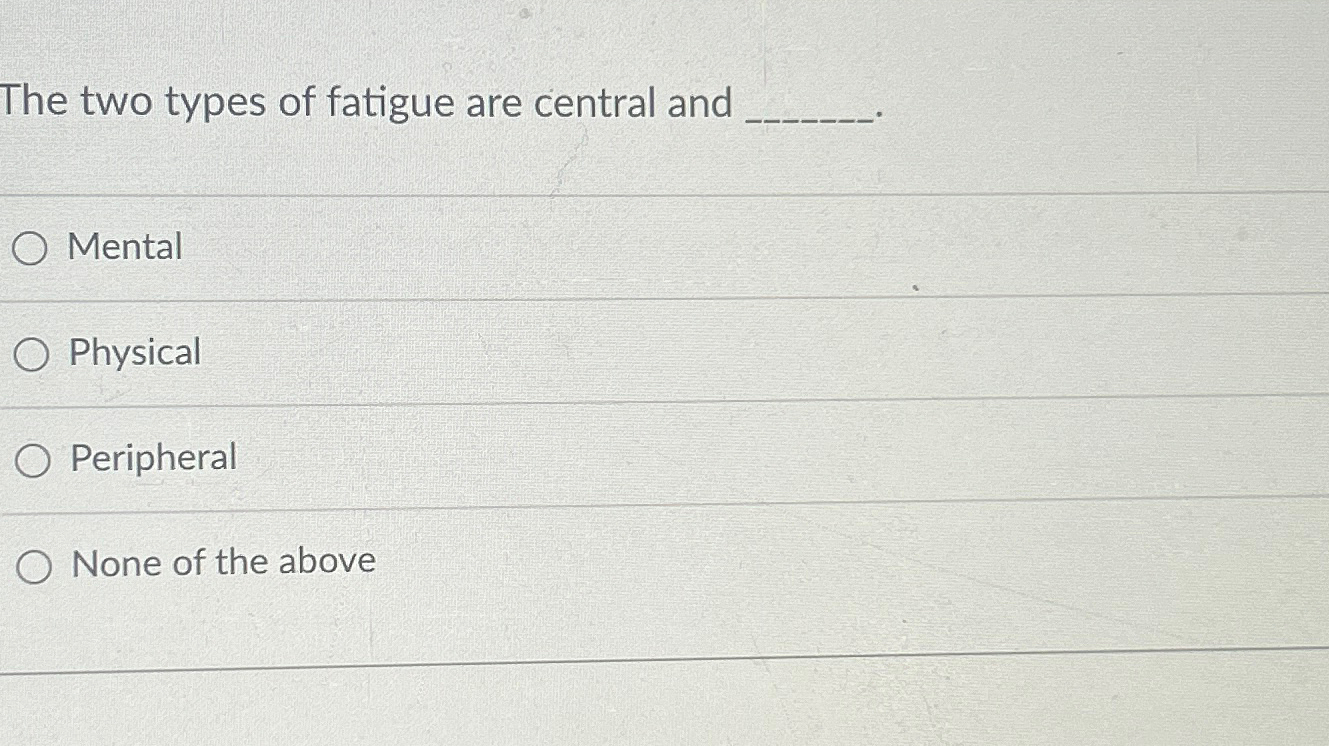 Solved The two types of fatigue are central | Chegg.com