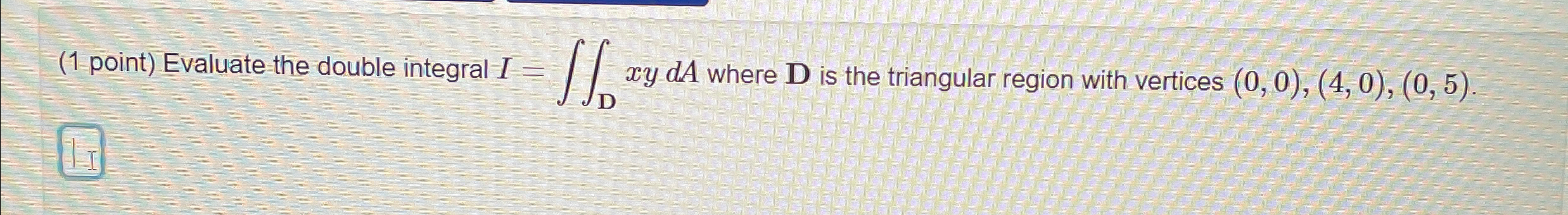 Solved (1 ﻿point) ﻿Evaluate the double integral I=∬DxydA | Chegg.com