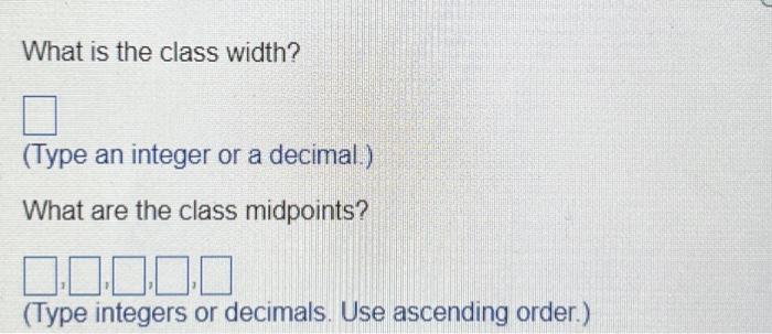 Solved Identify the class width, class midpoints, and class | Chegg.com