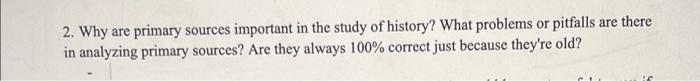 Solved 2. Why are primary sources important in the study of | Chegg.com