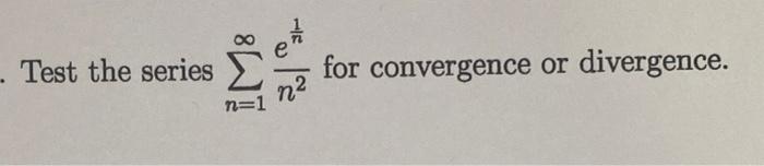 Solved Test the series ∑n=1∞n2en1 for convergence or | Chegg.com