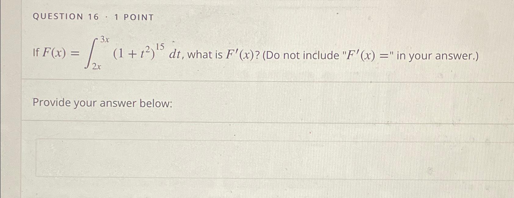 Solved QUESTION 16*1 ﻿POINTIf F(x)=∫2x3x(1+t2)15dt, ﻿what is | Chegg.com