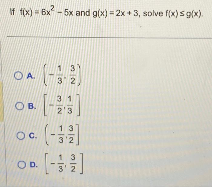 Solved If f(x)=6x2−5x and g(x)=2x+3, solve f(x)≤g(x) A. | Chegg.com