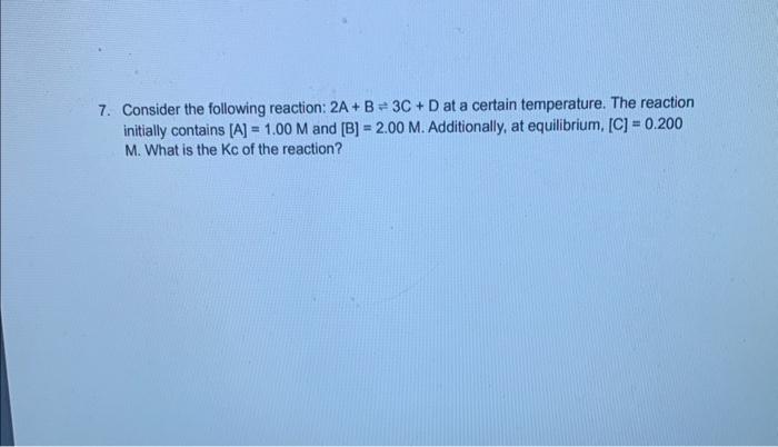 Solved 7. Consider the following reaction: 2 A+B⇌3C+D at a | Chegg.com