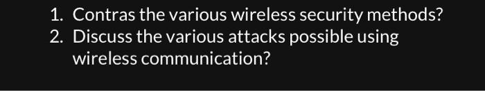 Solved 1. Contras the various wireless security methods? 2. | Chegg.com