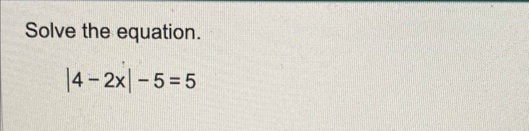 Solved Solve the equation.|4-2x|-5=5 | Chegg.com