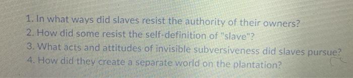 Solved 1. In what ways did slaves resist the authority of | Chegg.com