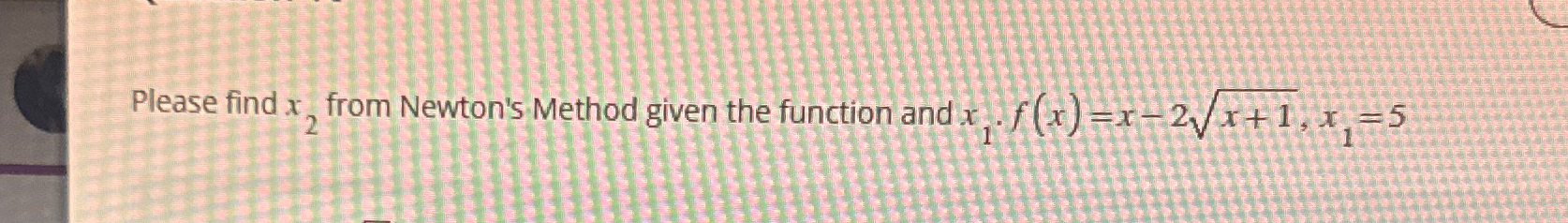Solved Please find x2 ﻿from Newton's Method given the | Chegg.com
