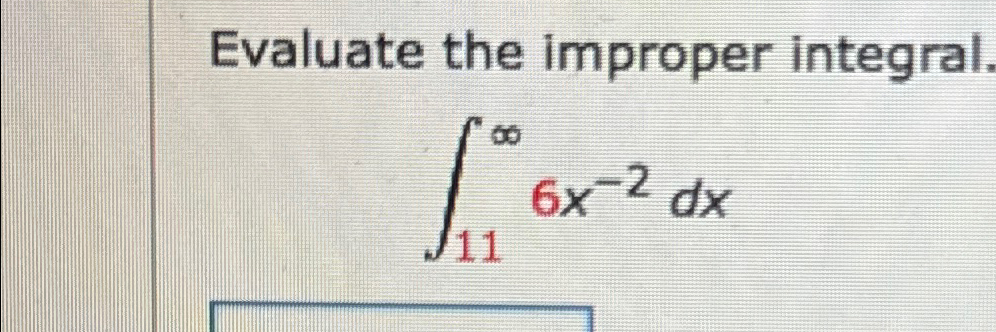 Solved Evaluate the improper integral.∫11∞6x-2dx | Chegg.com