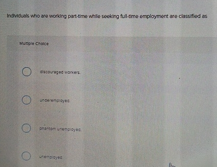 Solved Individuals who are working part-time while seeking | Chegg.com