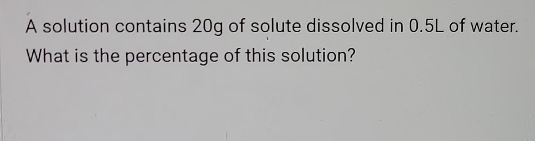 Solved A solution contains 20 g of solute dissolved in 0.5 L | Chegg.com