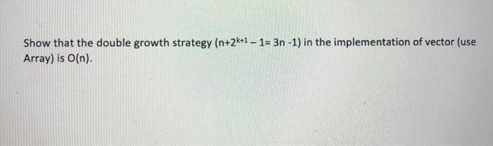 Show that the double growth strategy (n+2k+1 – 1= | Chegg.com