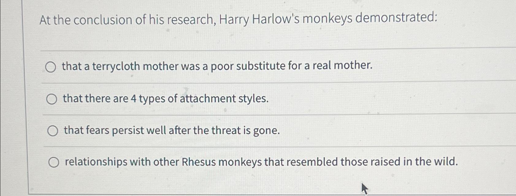 Solved At the conclusion of his research, Harry Harlow's | Chegg.com