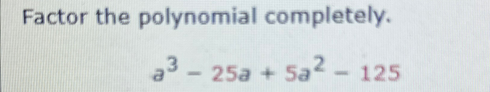 Solved Factor the polynomial completely.a3-25a+5a2-125 | Chegg.com