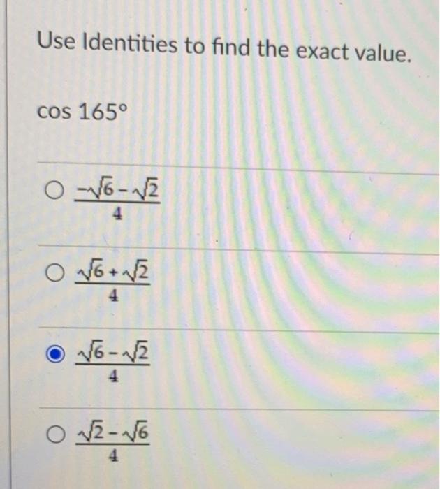 Solved Use Identities to find the exact value. cos 165° | Chegg.com