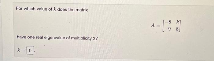 Solved For which value of k does the matrix have one real | Chegg.com