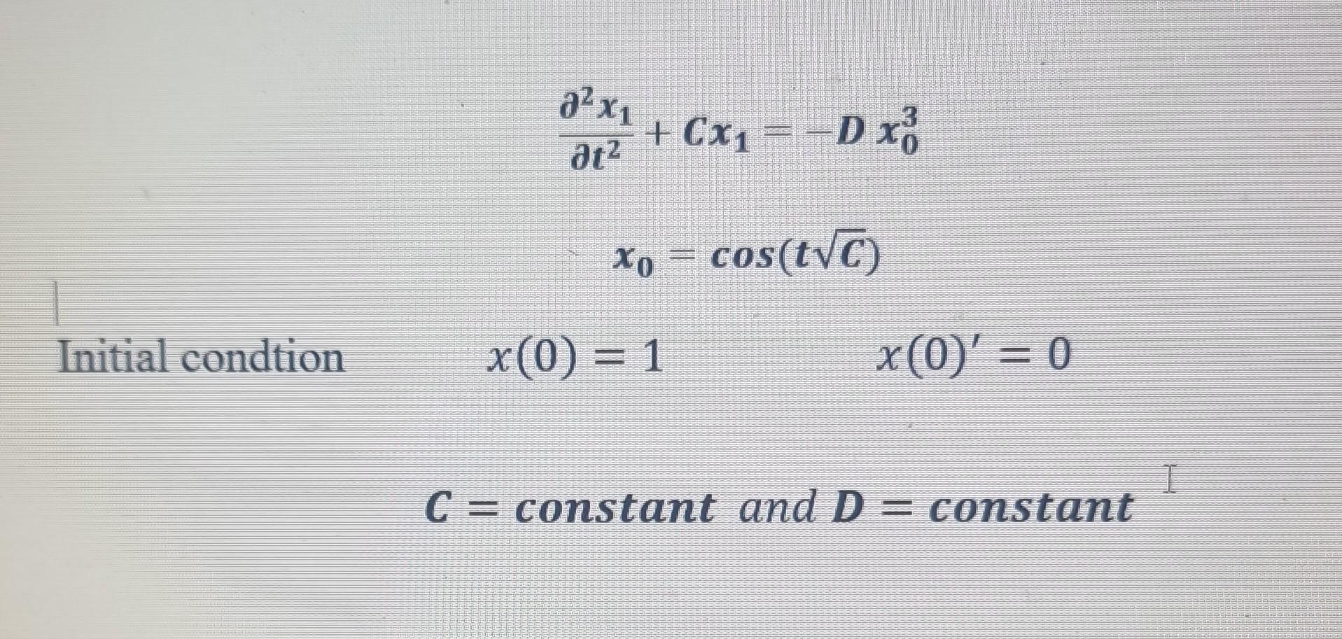 Solved ∂t2∂2x1+Cx1=−Dx03x0=cos(tC)x(0)=1x(0)′=0 C= constant | Chegg.com