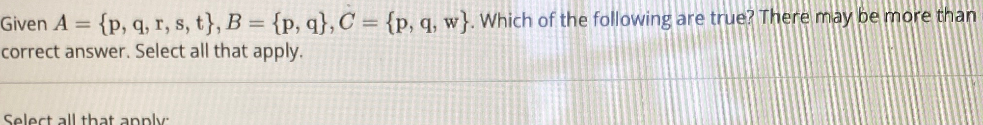 Solved Given A={p,q,r,s,t},B={p,q},C={p,q,w}. ﻿Which of the | Chegg.com