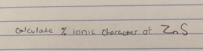 Solved Calculate % ionic character of ZnS | Chegg.com