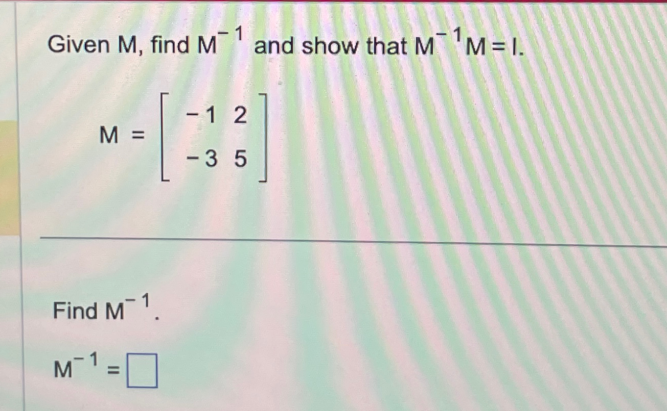 Solved Given M, ﻿find M-1 ﻿and show that | Chegg.com