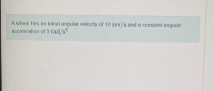 [solved] A Wheel Has An Initial Angular Velocity Of 10rev