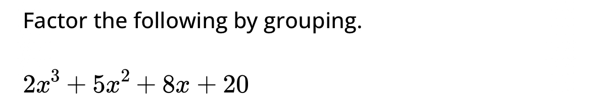 Solved Factor the following by grouping.2x3+5x2+8x+20 | Chegg.com