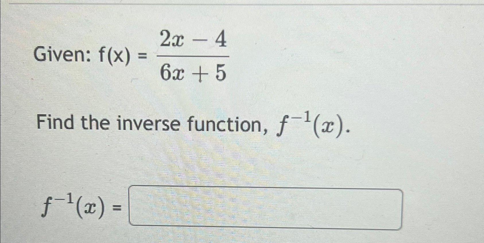 Solved Given: f(x)=2x-46x+5Find the inverse function, | Chegg.com