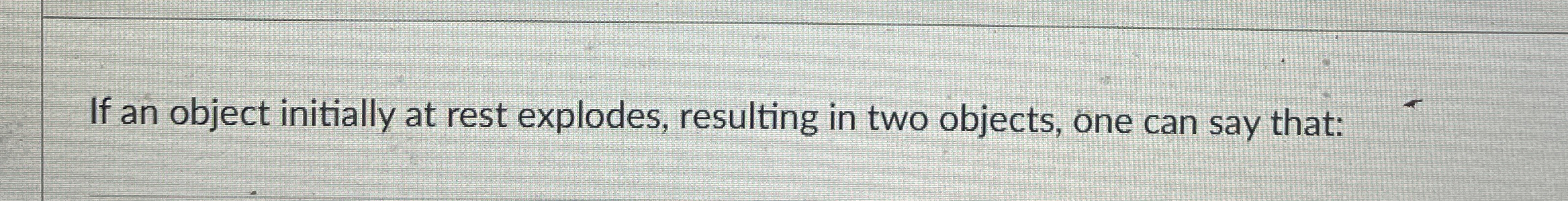 Solved If an object initially at rest explodes, resulting in | Chegg.com Solved If an object initially at rest explodes, resulting in | Chegg.com