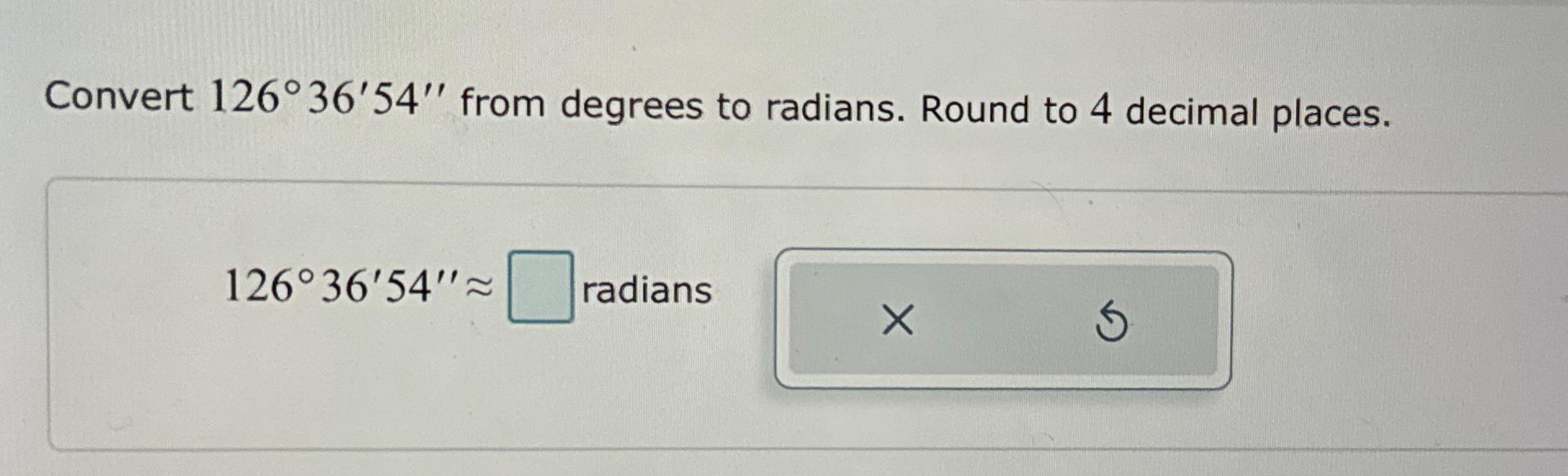 Solved Convert 126°36'54'' ﻿from degrees to radians. Round | Chegg.com