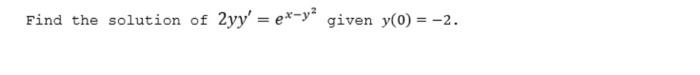 Solved Find the solution of 2yy' = ex-y² given y(0) = -2. | Chegg.com