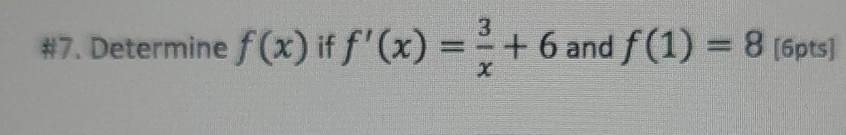 Solved \#7. Determine f(x) if f′(x)=x3+6 and f(1)=8 [6pts] | Chegg.com